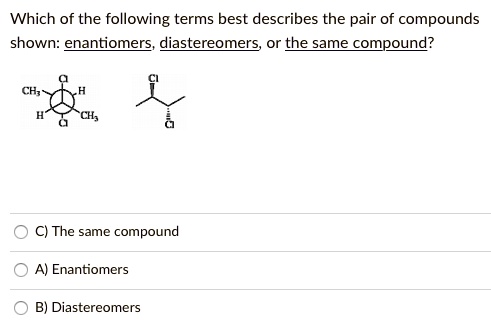 SOLVED: Which of the following terms best describes the pair of compounds shown: enantiomers ...