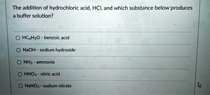 SOLVED: The addition of hydrochloric acid, HCI, and which substance below produces buffer ...