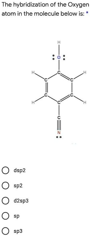 SOLVED: The hybridization of the Oxygen atom in the molecule below is ...