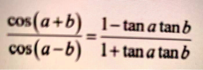 SOLVED: cos(a+b) tan(a)tan(b) = 5 cos(a-b) + 1 + tan(a)tan(b)