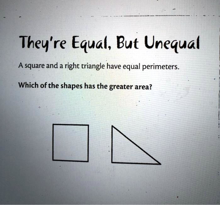 SOLVED: They're Equal, But Unequal A square and a right triangle have ...