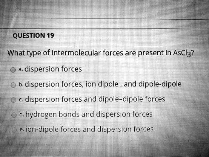 SOLVED: What type of intermolecular forces are present in AsCl2? a ...
