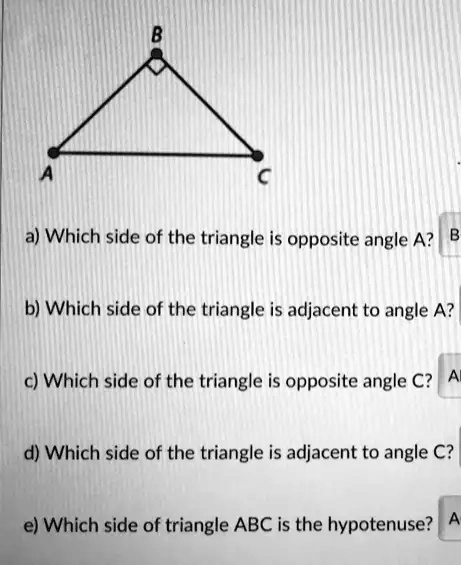 A B C a) Which side of the triangle is opposite angle A? B b) Which ...