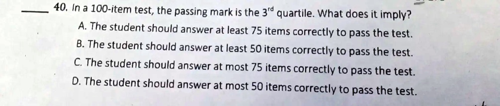 40 in a 100 item test the passing mark is the 34 quartile what does it ...