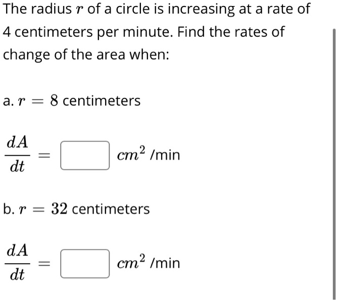 SOLVED: The radius r of a circle is increasing at a rate of 4 centimeters per minute: Find the ...