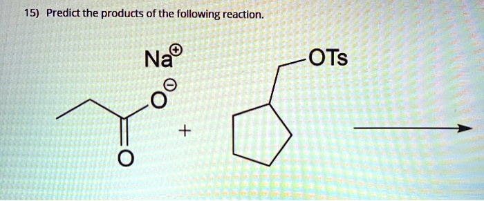 SOLVED: 15) Predict the products of the following reaction Na@ OTs