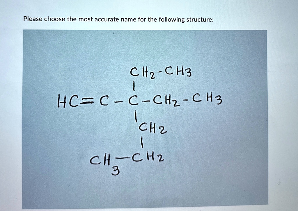 please choose the most accurate name for the following structure ch2 ch3 hcc c ch2 ch3 ch2 ch ...