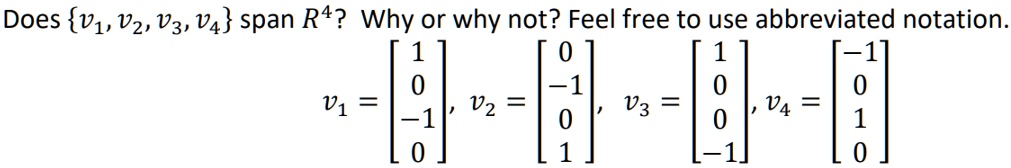 SOLVED: Does v1, v2, v3, v4 span R4? Why or why not? Feel free to use abbreviated notation. 1 0 ...