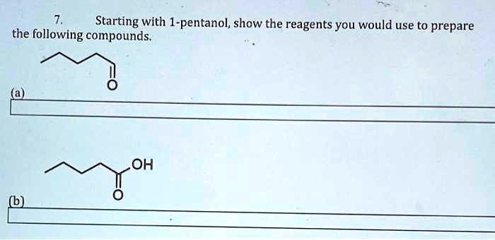 SOLVED: Starting with 1-pentanol, show the reagents you would use to ...
