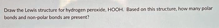 SOLVED: Draw the Lewis structure for hydrogen peroxide; HOOH. Based on ...