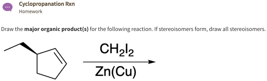 SOLVED: Cyclopropanation Reaction Homework Draw the major organic ...
