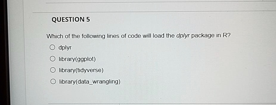 VIDEO solution: QUESTION 5 Which of the following lines of code will load the dplyr package in R ...