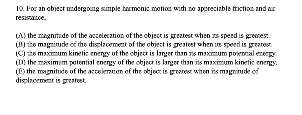 SOLVED: 10. For an object undergoing simple harmonic motion with no appreciable friction and air ...