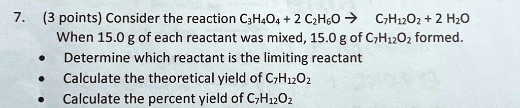 7. (3 points) Consider the reaction C3H4O4 + 2 C2H6O → C7H12O2 + 2 H2O ...