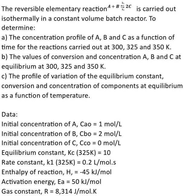 The reversible elementary reaction A+B k⇌ 2C is carried out ...