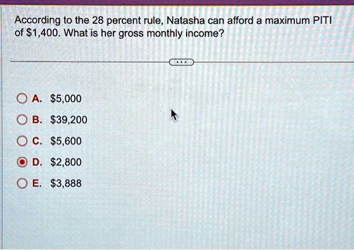 According to the 28 percent rule, Natasha can afford a maximum PITI of ...