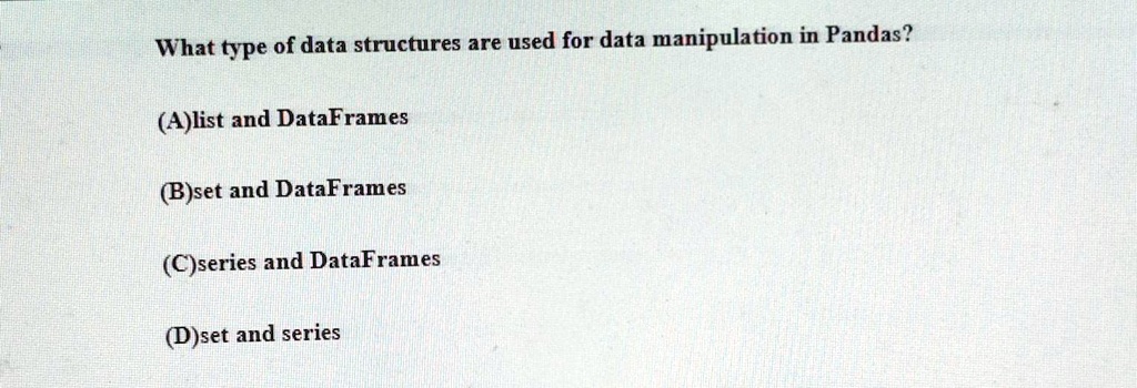 What Type Of Data Structures Are Used For Data Manipulation In Pandas Alist And Dataframes B