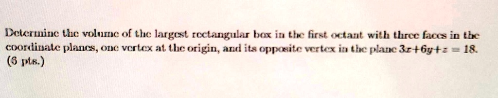 SOLVED: Determining the volume of the largest rectangular box in the first octant with three ...