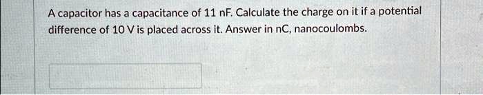 SOLVED: A capacitor has capacitance of 11 nF Calculate the charge on it ...