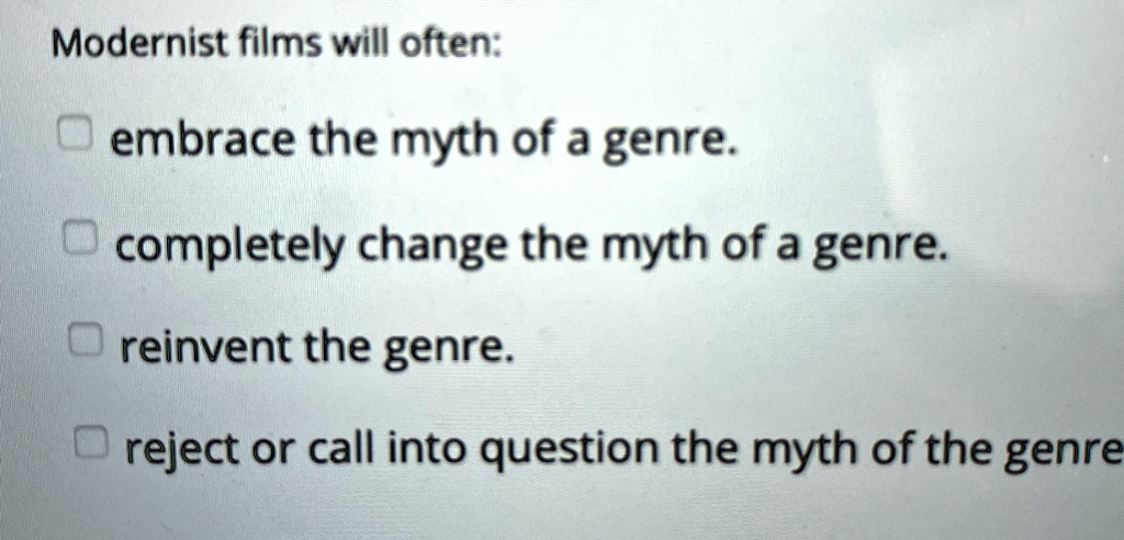 Modernist films will often: embrace the myth of a...