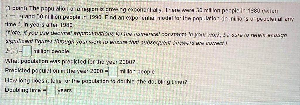 SOLVED: point) The population of a region is growing exponentially: There were 30 million people ...