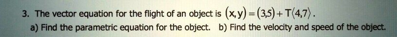 The vector equation for the flight of an object is xy 35t47...