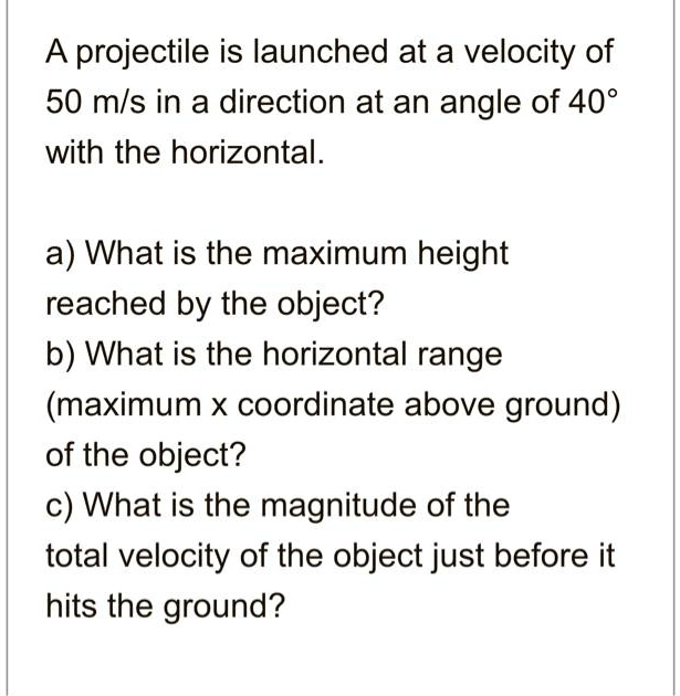 SOLVED: A projectile is launched at a velocity of 50 m/s in a direction at an angle of 40 with ...