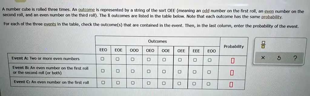 SOLVED: A number cube is rolled three times. An qutcome is represented by string of the sort OEE ...