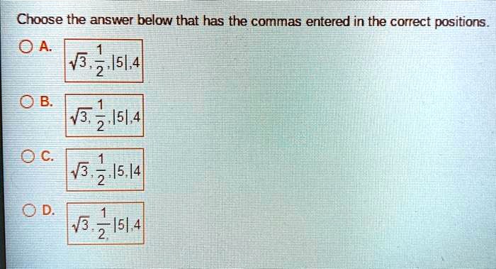 SOLVED: Choose the answer below that has the commas entered in the ...