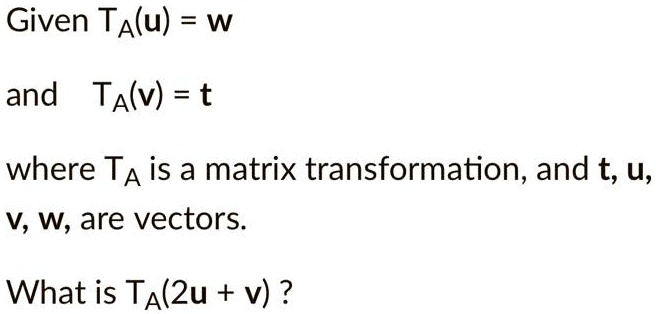 SOLVED: Given TAlu) W and TAlv) = t where TA is a matrix transformation ...
