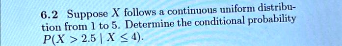SOLVED: Suppose X follows a continuous uniform distribu- tion from 1 to 5. Determine the ...