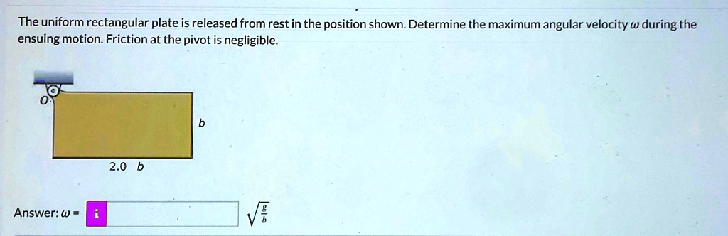 the uniform rectangular plate is released from rest in the position shown determine the maximum ...