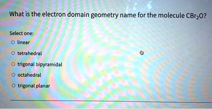 what is the electron domain geometry name for the molecule cbrzo select ...