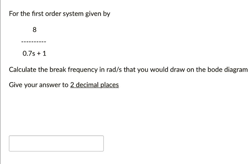 SOLVED: For the first-order system given by 8 0.7s + 1 Calculate the break frequency in rad/s ...