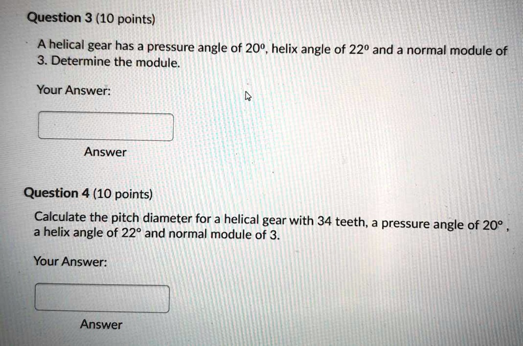 SOLVED: Question 3 (10 points) A helical gear has a pressure angle of ... SOLVED: Question 3 (10 points) A helical gear has a pressure angle of ...