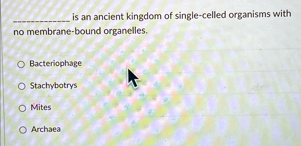 SOLVED: Is an ancient kingdom of single-celled organisms with no ...