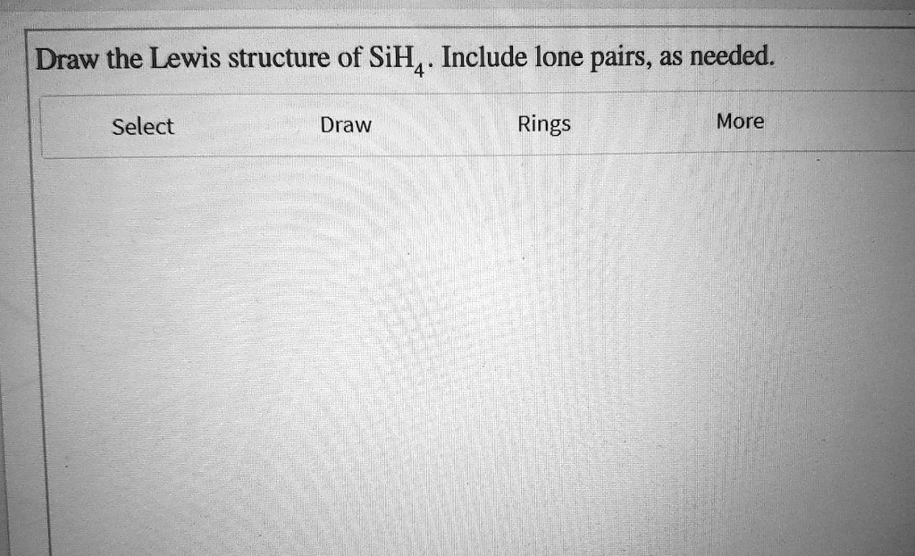 SOLVED: Draw the Lewis structure of SiH4 Include lone pairs, as needed ...