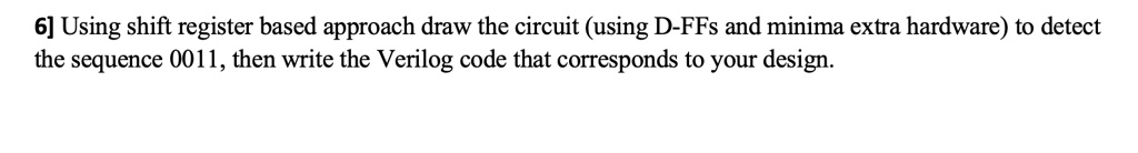 6] Using shift register based approach draw the circuit (using D-FFs and minima extra hardware ...