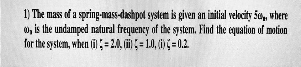 SOLVED: The mass of a spring-mass-dashpot system is given an initial ...