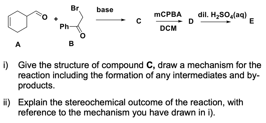SOLVED: Br base mCPBA dil. HzSOa(aq) D E DCM Ph B A i) Give the structure of compound C, draw a ...