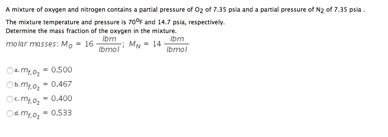 A mixture of oxygen and nitrogen contains a partial pressure of O2 of 7.35 psia and a partial ...