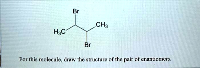 SOLVED: Br CH3 H3C For this molecule, draw the structure of the pair of ...