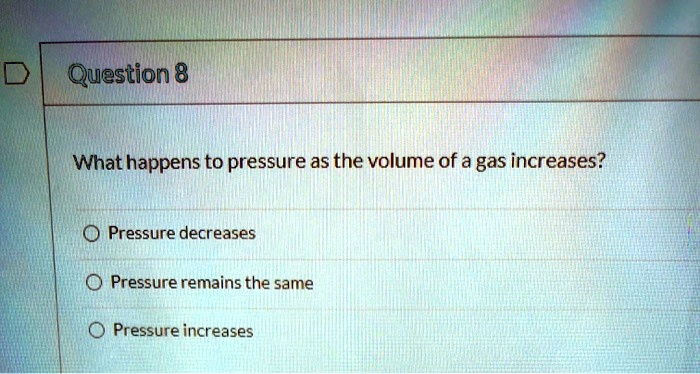 SOLVED: Question 8 What happens to pressure as the volume of a gas ...