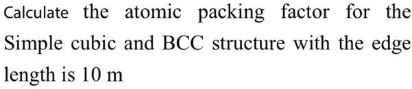 SOLVED: Calculate the atomic packing factor for the Simple cubic and ...