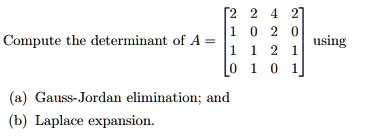 Compute the determinant of A = using (a) Gauss-Jordan elimination; and (b) Laplace expansion.