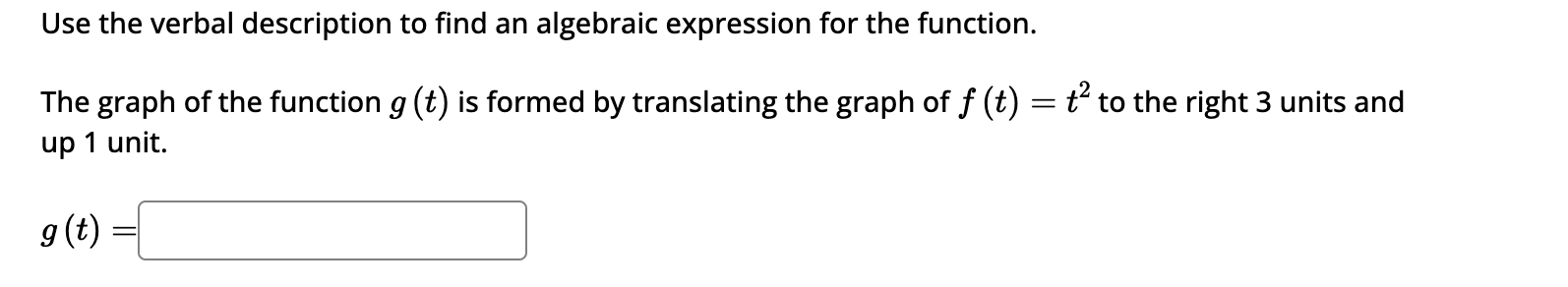 Use the verbal description to find an algebraic expression for the function. The graph of the ...