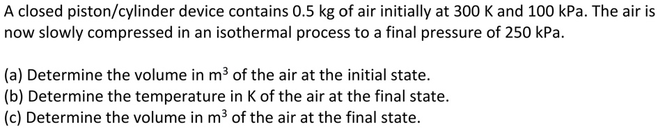 [GET ANSWER] A closed piston/cylinder device contains 0.5 kg of air initially at 300 K and 100 ...
