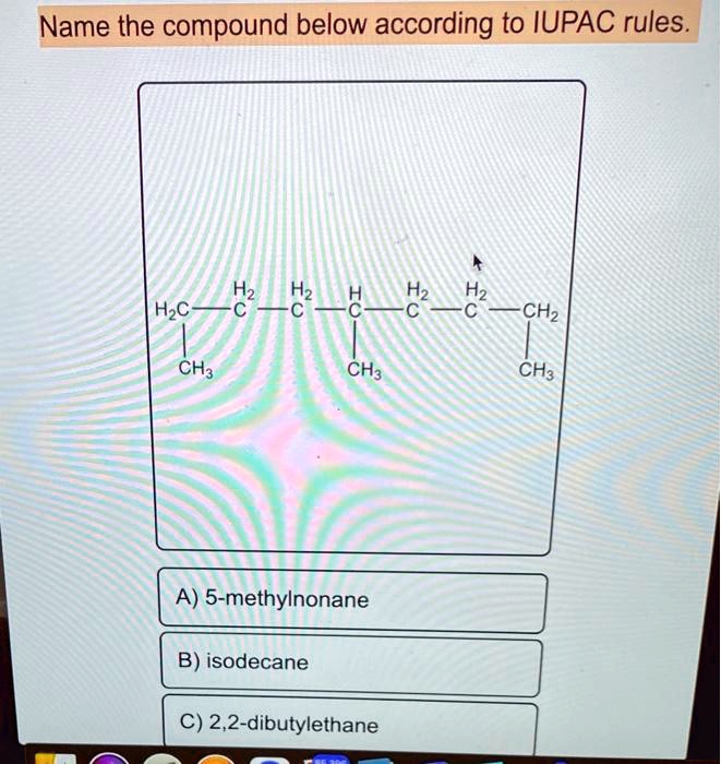 Name the compound below according to IUPAC rules H2 H? H2 H2 C H2C CH2 CH3 CH3 CH2 A) 5 ...