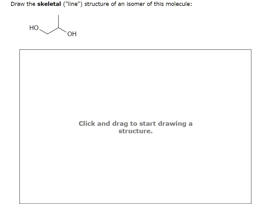 Draw The Skeletal Line Structure Of An Isomer Of This Molecule Ho Oh Click And Drag To