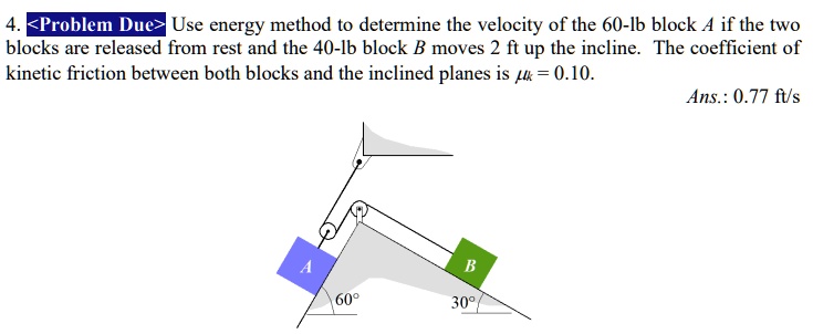 4. Use energy method to determine the velocity of the 60-lb block A if the two blocks are ...